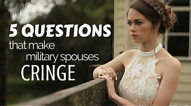 5 Questions that Make Military Spouses Cringe | Military Spouse