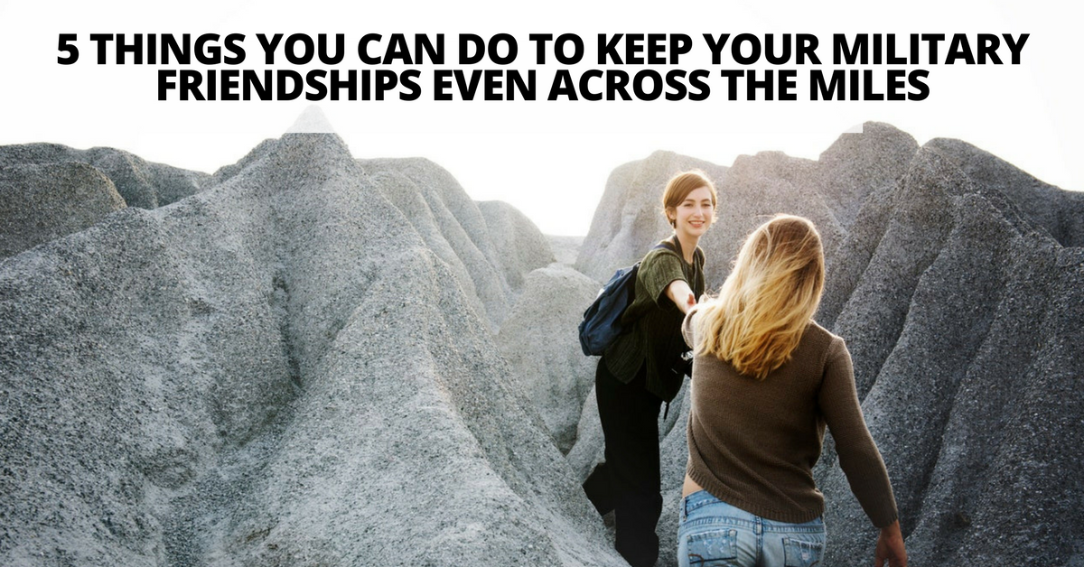 5 Things You Can Do to Keep Your Military Friendships EVEN Across the ...
