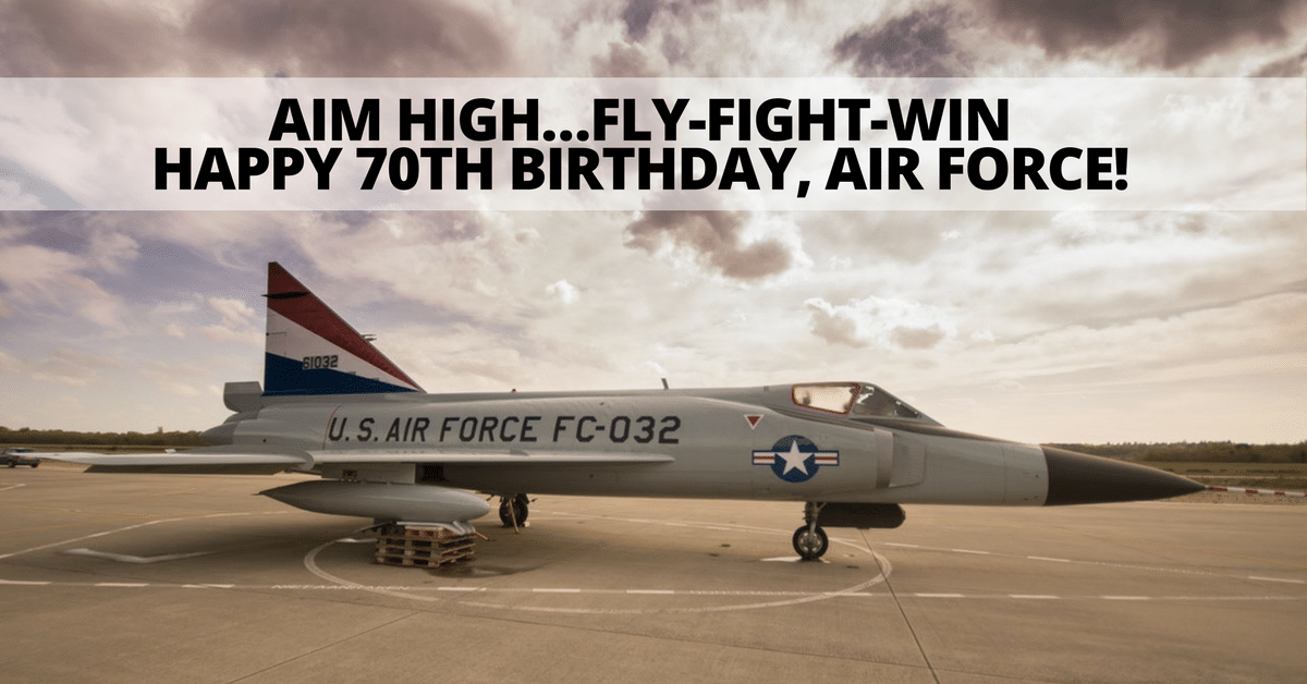 Aim High…Fly-Fight-Win. Happy 70th Birthday, Air Force!