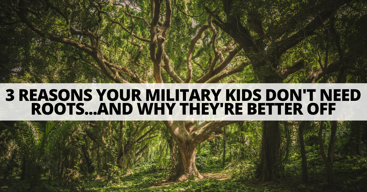 3 Reasons Your Military Kids Don't Need Roots...and Why They're Better ...